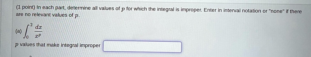 SOLVED: point) In each part; determine all values of p for Which the integral is improper: Enter ...