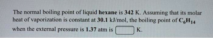 SOLVED: The normal boiling point of liquid hexane is 342 K Assuming ...