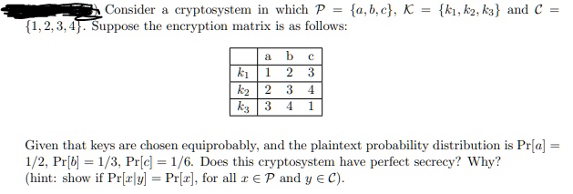 Consider a cryptosystem in which P = a, b, c, K = k1, k2, k3, and C = 1 ...