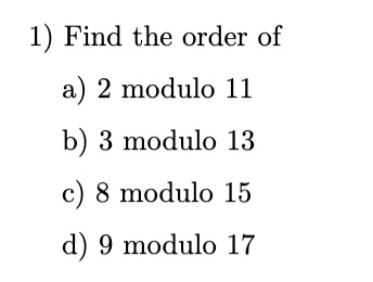 1 find the order of 2 modulo 11 b 3 modulo 13 8 modulo 15 9 modulo 17 66649