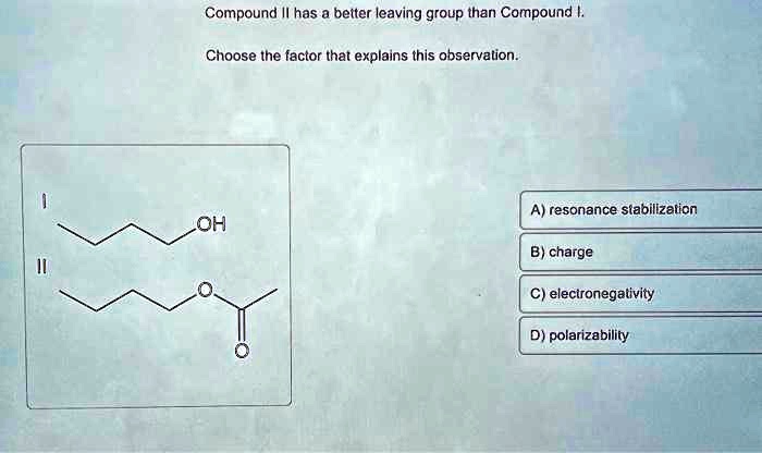 compound ii has a better leaving group than compound i choose the ...