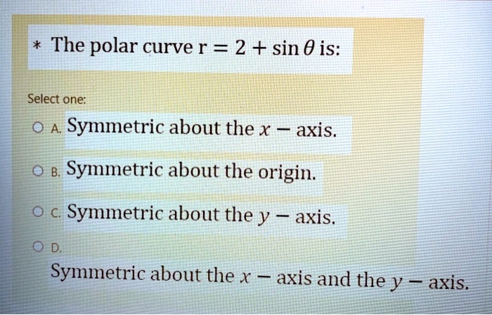 * The polar curve r = 2 + sinθ is: Select one: A. Symmetric about the x – axis. B. Symmetric ...