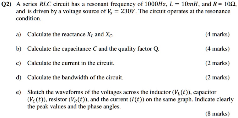 SOLVED: Q2) A series RLC circuit has a resonant frequency of 1000Hz, L = 10mH, and R = 10Î© and ...
