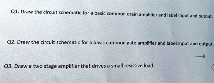 SOLVED: Q1 Draw the circuit schematic for a basic common drain amplifier and label input and ...
