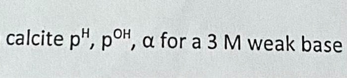 SOLVED: Calculate each of the following for a weak base solution given ...