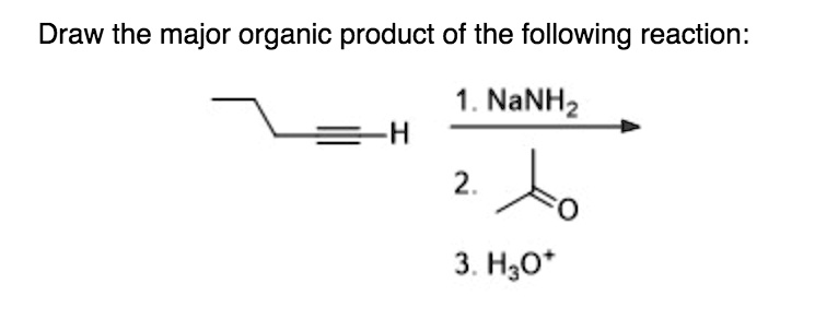 SOLVED: Draw the major organic product of the following reaction: NaNHz H 2 3 Hyo"