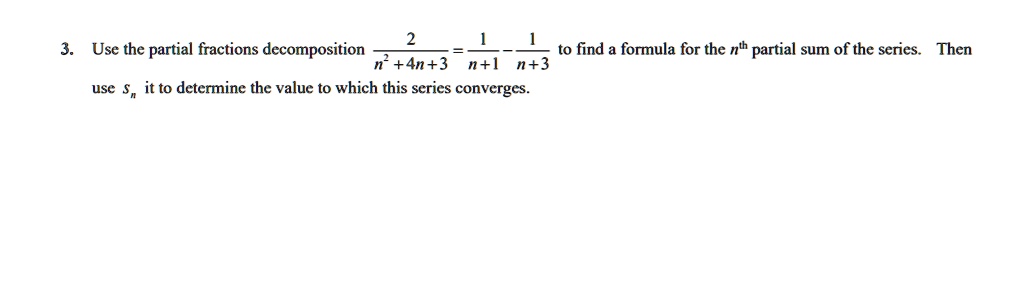 SOLVED: Use the partial fractions decomposition find a formula for the nth partial sum of the ...