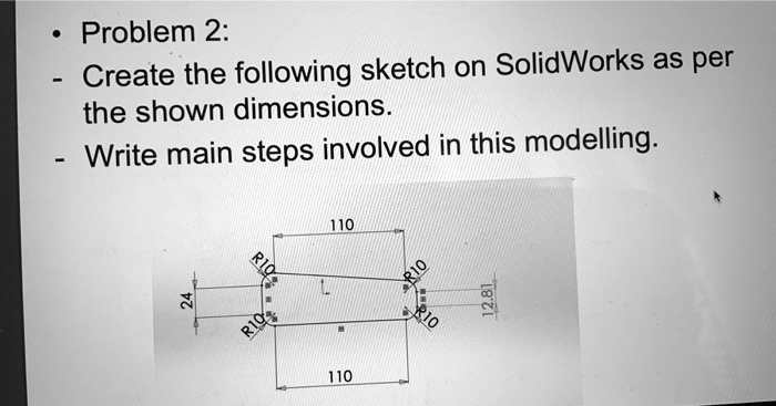 SOLVED: Problem 2: Create the following sketch on SolidWorks as per the shown dimensions. Write ...