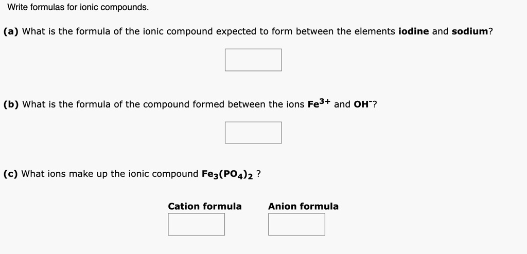 SOLVED: Write formulas for ionic compounds (a) What is the formula of ... SOLVED: Write formulas for ionic compounds (a) What is the formula of ...
