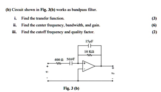 SOLVED: (b) Circuit shown in Fig. 3(b) works as a bandpass filter. i. Find the transfer function ...