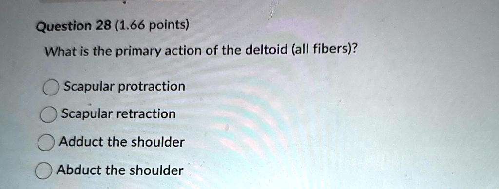 Question 28 (1.66 points) What is the primary action of the deltoid ...