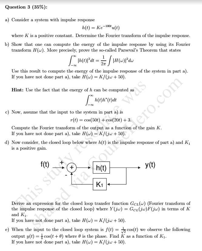 SOLVED: Question 3 (35%): a) Consider a system with impulse response h(t) = Ke^(-100tu(t ...