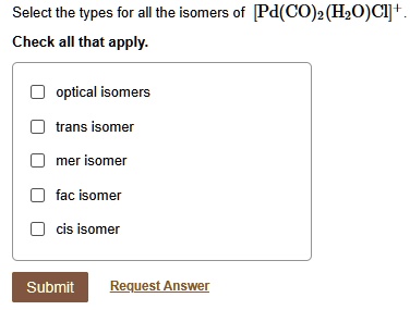 Select the types for all the isomers of [Pd(CO)2(H2O)Cl]+. Check all ...