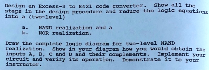 Design an Excess-3 to 8421 code converter. Show all the steps in the ...