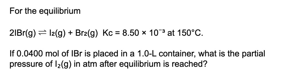 SOLVED: For the equilibrium 2IBr(g) + I2(g) â‡Œ 2Br2(g) Kc = 8.50 * 10 ...