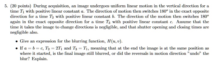 5. (20 points) During acquisition, an image undergoes uniform linear motion in the vertical ...