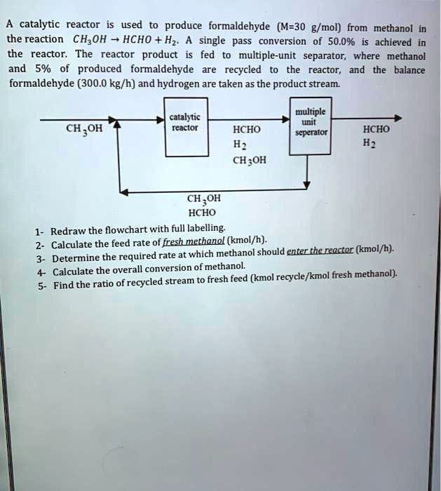 SOLVED: A catalytic reactor is used to produce formaldehyde (M=30 g/mol ...