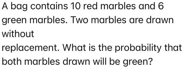 SOLVED: A bag contains 10 red marbles and 6 green marbles: Two marbles ...