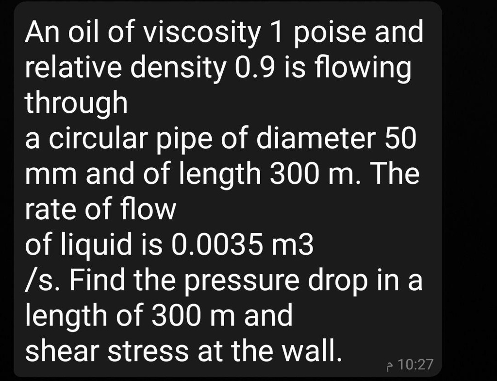 an oil of viscosity 1 poise and relative density 09 is flowing through ...