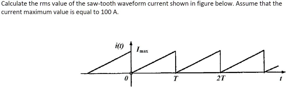 SOLVED: Calculate the rms value of the saw-tooth waveform current shown ...