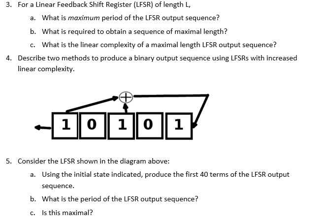 3. For a Linear Feedback Shift Register (LFSR) of length L, a. What is maximum period of the ...