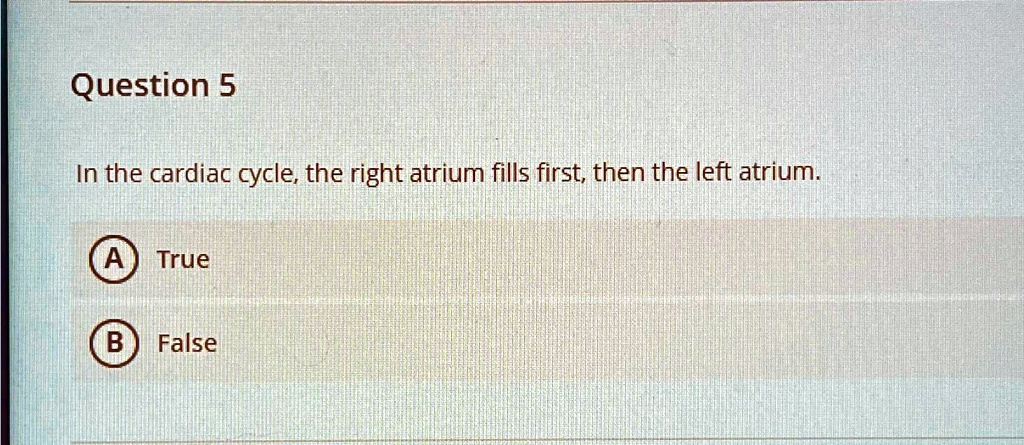 Question 5 In the cardiac cycle, the right atrium fills...