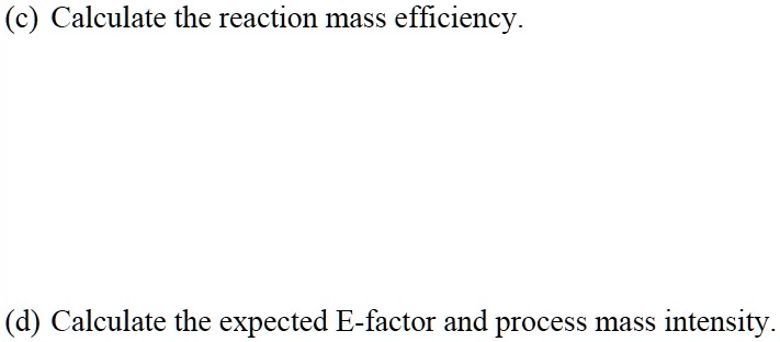 SOLVED: (c Calculate the reaction mass efficiency. Calculate the ...