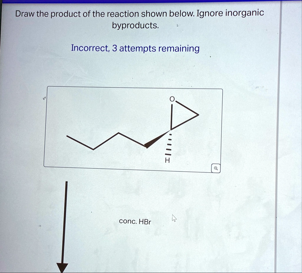 draw the product of the reaction shown below ignore inorganic byproducts incorrect 3 attempts ...