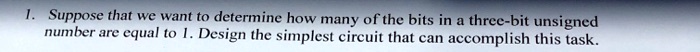 [GET ANSWER] 1. Suppose that we want to determine how many of the bits in a three-bit unsigned ...