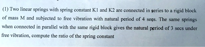 1 two linear springs with spring constant k1 and k2 are connected in ...