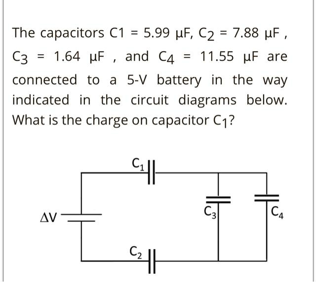 SOLVED: The capacitors C1 5.99 AF, C2 = 7.88 HF C3 1.64 MF and C4 11.55 ...