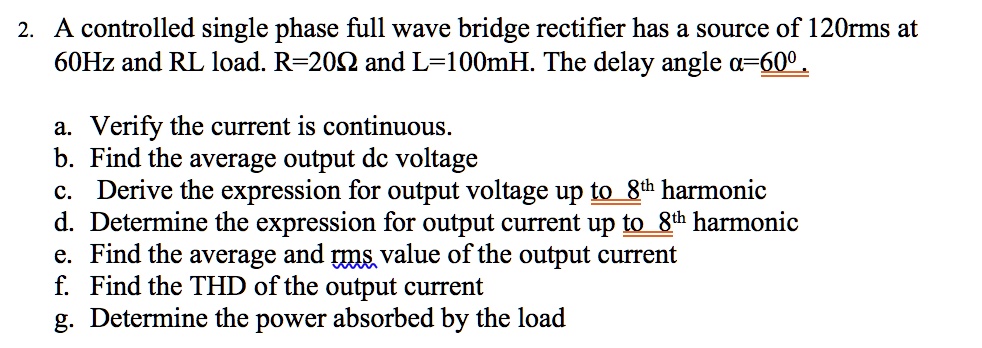 SOLVED: A controlled single-phase full-wave bridge rectifier has a source of 120 Vrms at 60 Hz ...