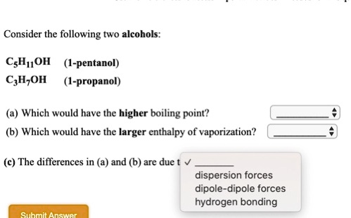 SOLVED: Consider the following two alcohols: C5H11OH (1-pentanol) C3H7OH (1-propanol) (a) Which ...