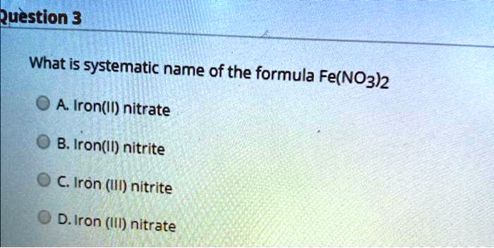 SOLVED: What is the systematic name of the formula Fe(NO3)2? A. Iron(II ...
