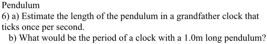 [GET ANSWER] pendulum 6 a estimate the length of the pendulum in a ...