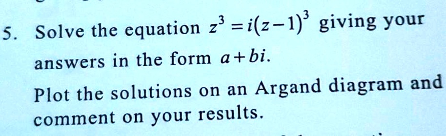 SOLVED: 5 Solve the equation 2' =i(z-1)' giving your answers in the form a+ bi: Plot the ...