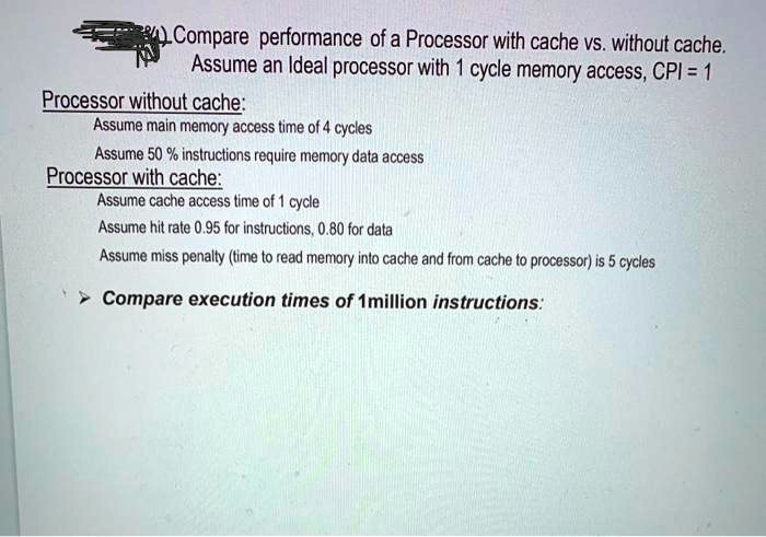 SOLVED: Compare performance of a Processor with cache Vs. without cache ... SOLVED: Compare performance of a Processor with cache Vs. without cache ...