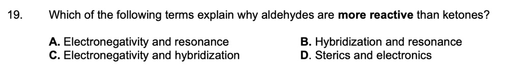 SOLVED: 19. Which of the following terms explain why aldehydes are more reactive than ketones? A ...