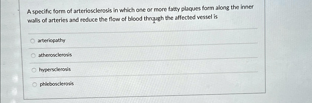 a specific form of arteriosclerosis in which one or more fatty plaques ...