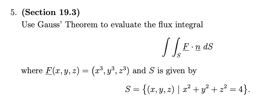 SOLVED: 5. (Section 19.3) Use Gauss' Theorem to evaluate the flux integral F.n dS where F(x,y,z ...