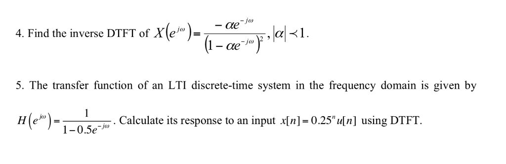 4. Find the inverse DTFT of X(e^jω) = (-α e^-jω)/((1 - α e^-jω)), |α|