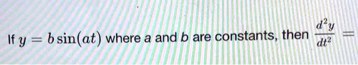 SOLVED:Ify = bsin(at) where a and b are constants, then d dt2