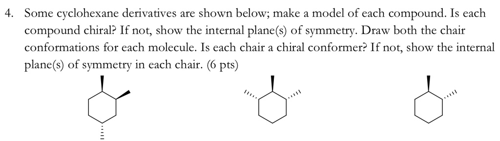 4. Some cyclohexane derivatives are shown below; make a model of each compound. Is each compound ...