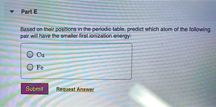 part e based on their positions in the periodic table predict which atom of the following pair ...