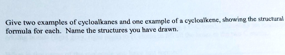 [GET ANSWER] Give two examples of cycloalkanes and one example of a ...