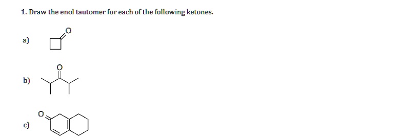 SOLVED: 1. Draw the enol tautomer for each of the following ketones