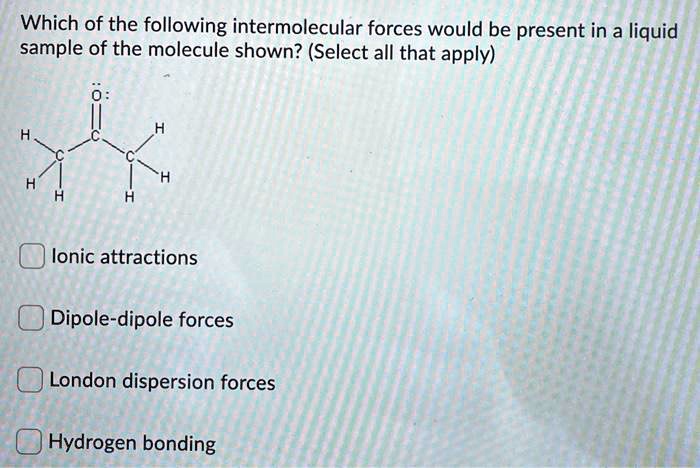 SOLVED:Which of the following intermolecular forces would be present in ...