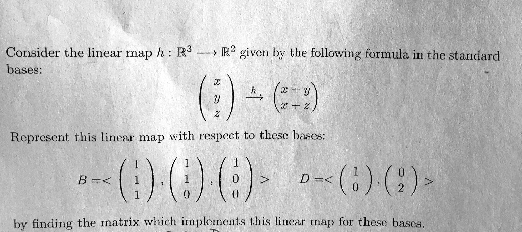 SOLVED: Consider the linear map h R? bases: R? given by the following formula in the standard ...