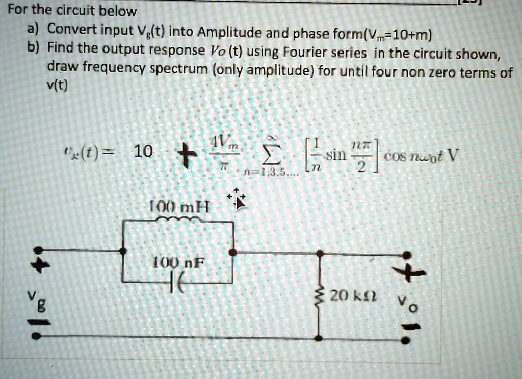 For the circuit below a) Convert input Vg(t) into Amplitude and phase form(Vm=10+m) b) Find the ...