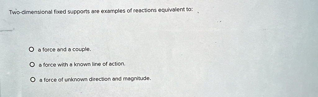 two dimensional fixed supports are examples of reactions equivalent to ...